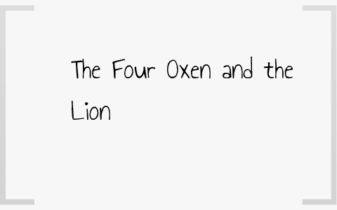 The Four Oxen and the Lion. by Charlie Garcia on Prezi