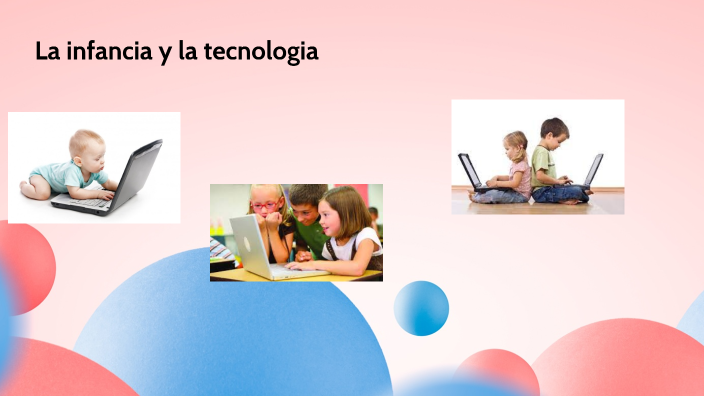 La infancia y la tecnologia by mauricio fernando guerrero gaytan on Prezi