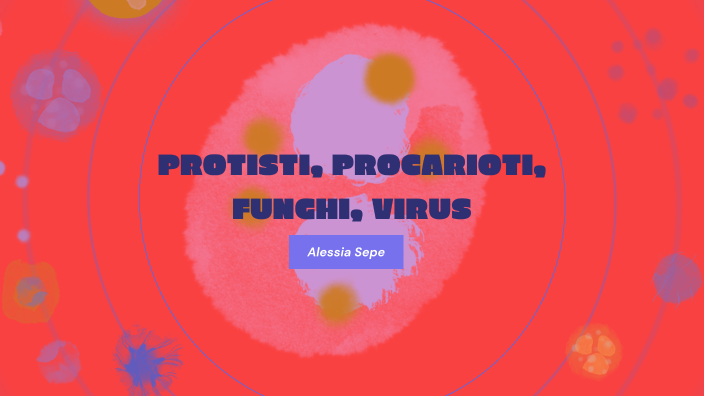 PROTISTI, PROCARIOTI, FUNGHI, VIRUS by ALESSIA SEPE on Prezi
