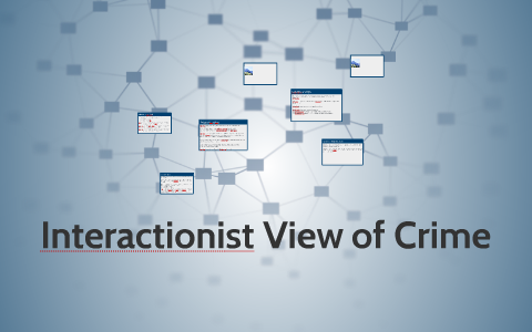 Interactionist View of Crime by Alex Holt on Prezi