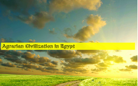 Agrarian Civilization in Egypt by Farida Ashour on Prezi