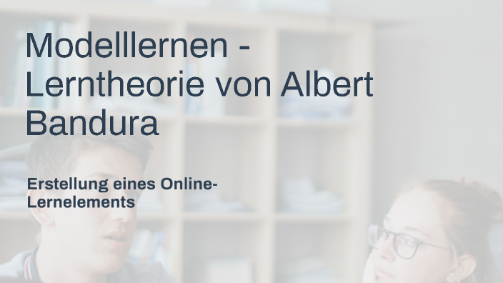 Modelllernen - Lerntheorie von Albert Bandura by Katharina Metzger on Prezi