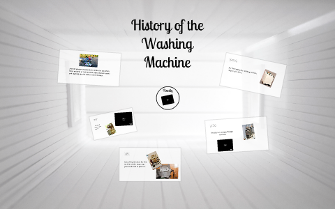 History of the Washing Machine by D Burksy on Prezi