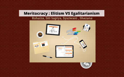 Meritocracy : Elitism VS Egalitarianism by on Prezi
