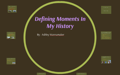 Defining Moments In My History by Ashley Wannamaker on Prezi