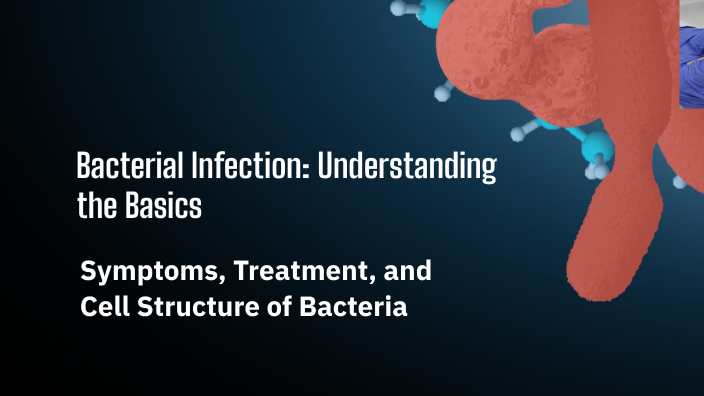 Bacterial Infection: Understanding the Basics by Addison Horton on Prezi