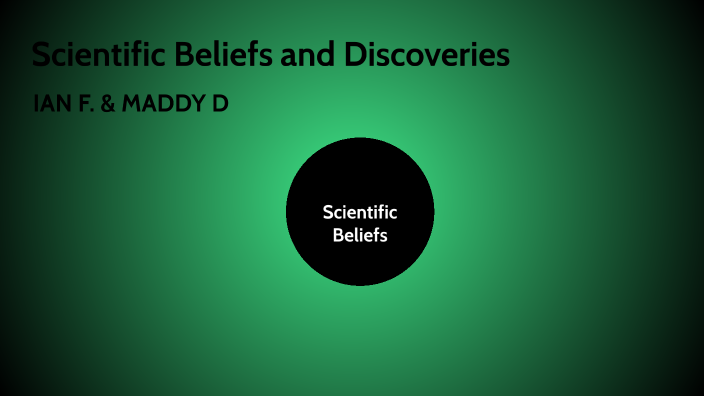 Scientific Beliefs and Discoveries by Mr Farley on Prezi