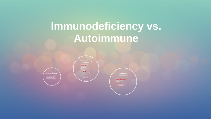 Immunodeficiency vs. Autoimmune by Lauren Turner on Prezi