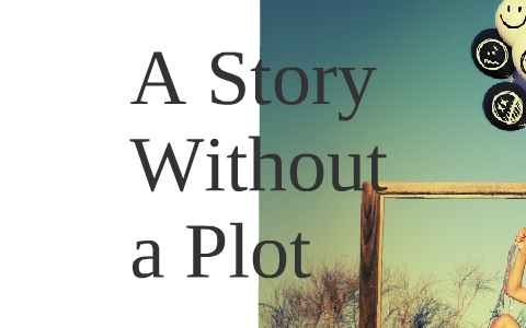 A Story Without a Plot by isa garces on Prezi