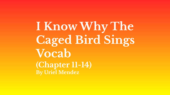 I Know Why The Caged Bird Sings By Uriel Mendez by Uriel Mendez on Prezi