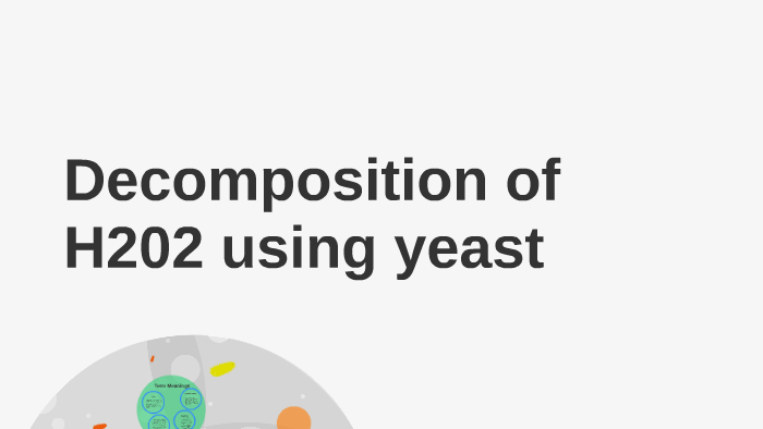 Decomposition of H202 using yeast by Javier Garcia on Prezi
