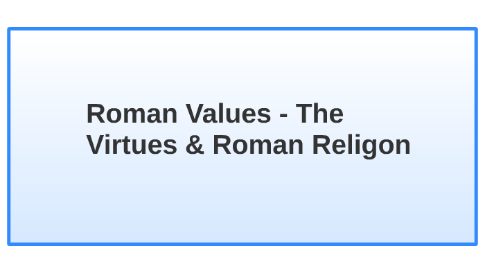 Roman Values - The Virtues & Roman Religon by noah lee on Prezi