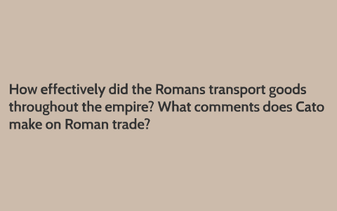 How effectively did the Romans transport goods throughout th by Kasi ...