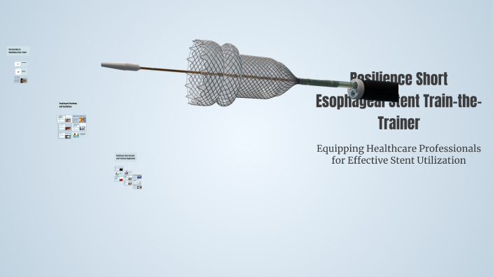 Resilience Short Esophageal Stent Train-the-Trainer by julie jahp on Prezi