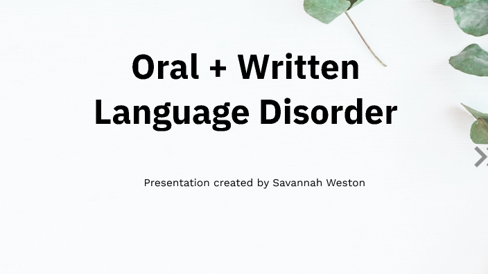 Oral and Written Language Disorder by Savannah Weston on Prezi