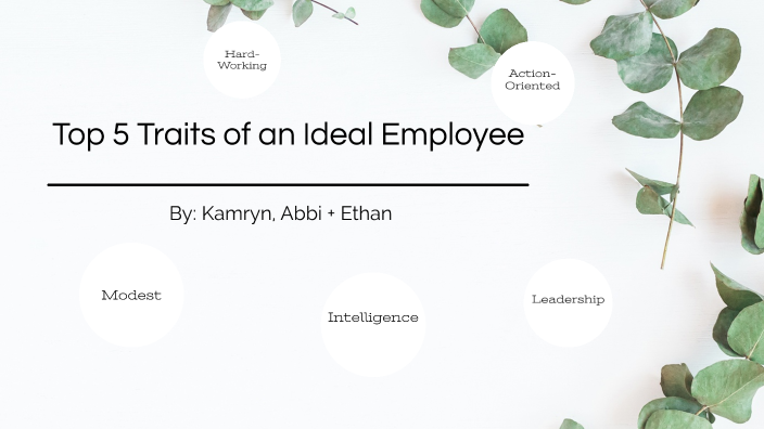 Top 5 Traits of an Ideal Employee by Kamryn Sohlden on Prezi