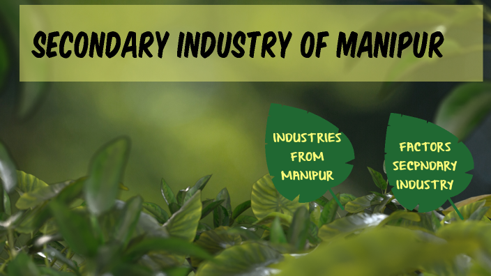 Secondary Industry of Manipur by Kavish Jindal on Prezi