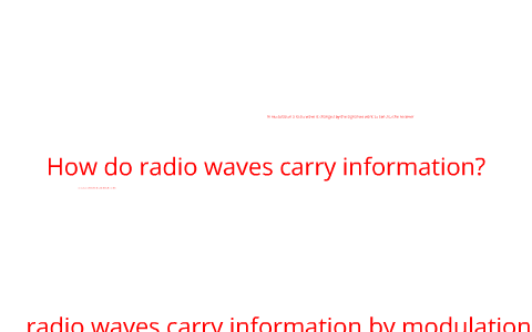 how do radio waves carry information? by wyatt kirby on Prezi
