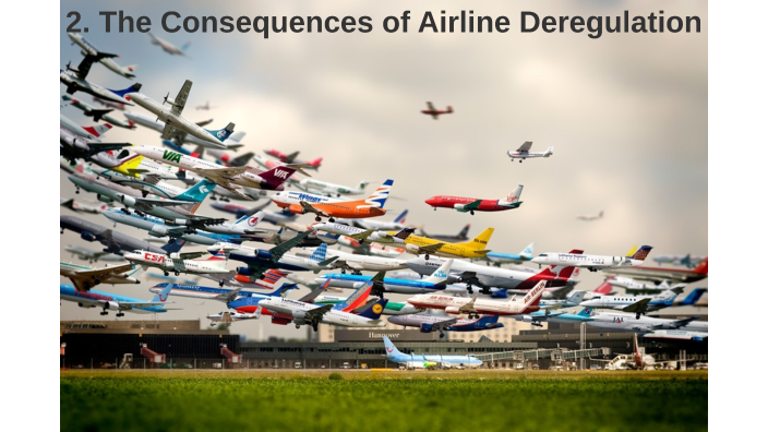 2. Consequences of Airline Deregulation by James Simpkin on Prezi