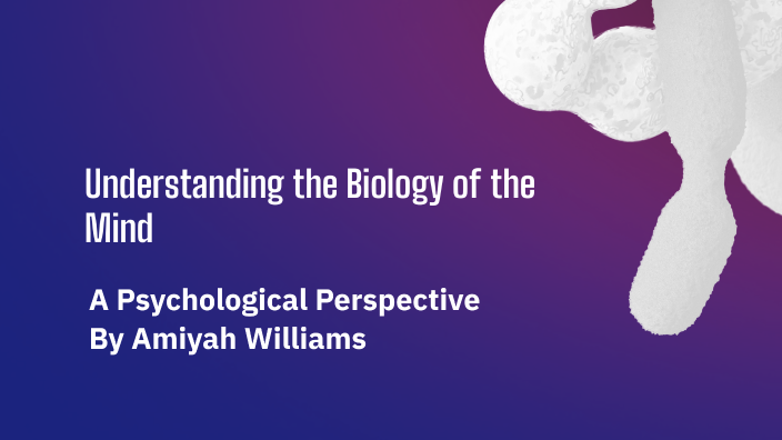 Understanding the Biology of the Mind by Amiyah Williams on Prezi