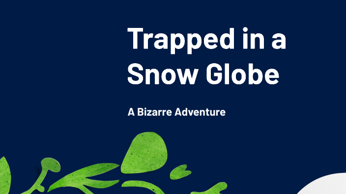 Trapped in a Snow Globe by Isabella Walker on Prezi