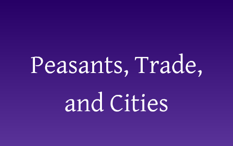 Peasants, Trade, and Cities by Haley Pichler on Prezi