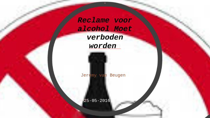 reclame voor alcohol moet verboden worden by jeremy van beugen on Prezi