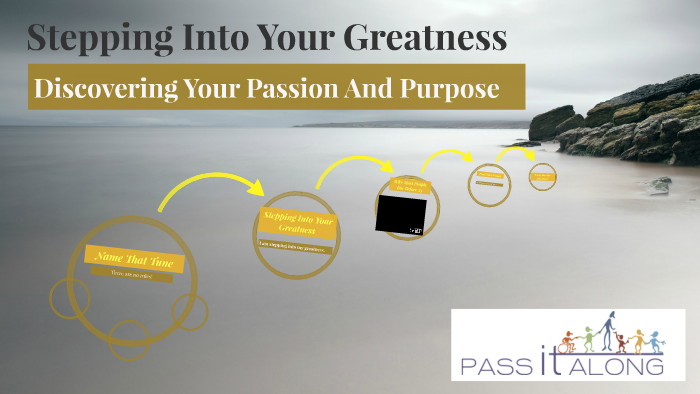 Stepping Into Your Greatness by Pass It Along on Prezi