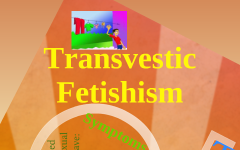 Transvestic Fetishism by Matthew Cook on Prezi