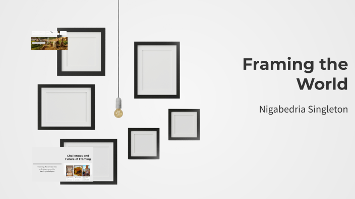Framing the World by Nigabedria Singleton on Prezi