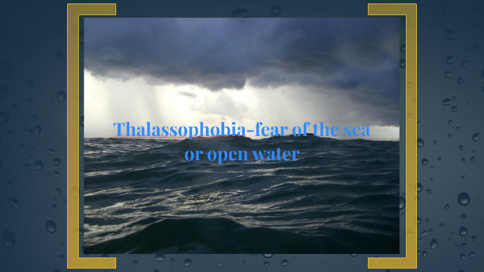 Thalassophobia-fear of the sea or open water by story crossett on Prezi