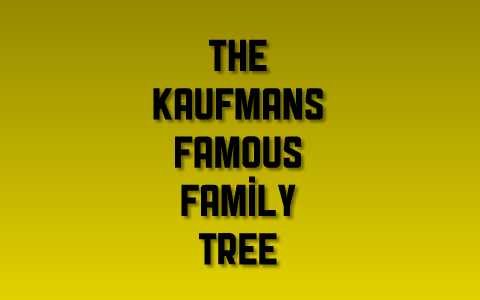 the kaufmans famous family tree by MAJIK dulgamicbonphan on Prezi