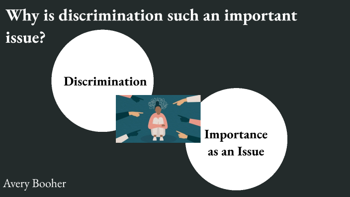 Why is discrimination such an important issue? by Avery Booher on Prezi