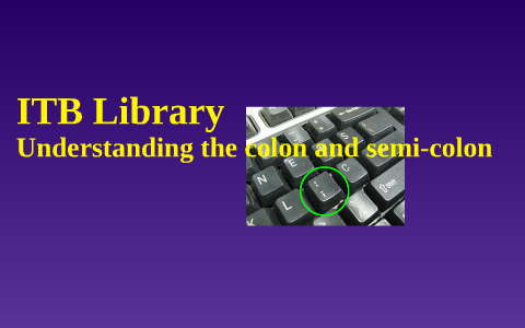 ITB Library study guide: colons & semi-colons by ITB Library on Prezi
