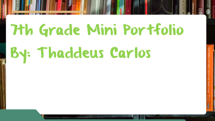 7th Grade Portfolio Showcase by Thaddeus Carlos on Prezi