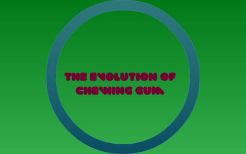 evolution of chewing gum by Gus Elmore on Prezi