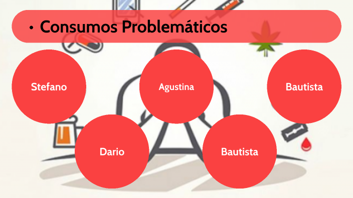 Consumos Problematicos by Bautista Cuello on Prezi