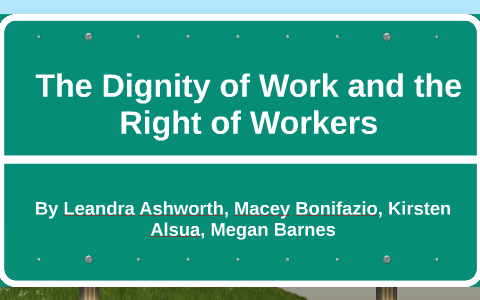 The Dignity of Work and the Right of Workers by Leandra Ashworth on Prezi