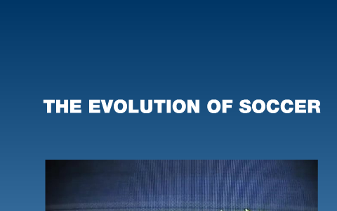 The Evolution of Soccer: A Presentation of Change and Continuity by ...