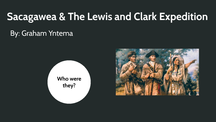 Sacagawea & Lewis and Clark by Graham Yntema on Prezi