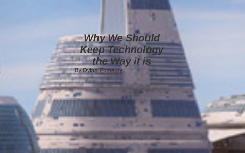 Why We Should Keep Technology the Way it is by Dylan Pomeroy on Prezi