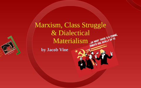 Marxism, Class Struggle & Dialectical Materialism by Jacob Vine on Prezi