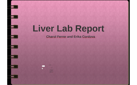 Liver Lab Report by Charol Ferrer on Prezi
