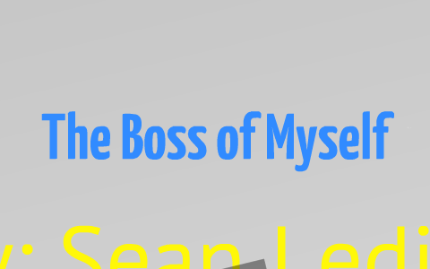 The Boss of Myself by Sean Ledingham on Prezi