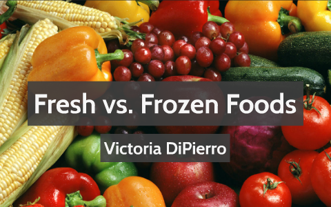 Fresh vs. Frozen Foods by Victoria DiPierro on Prezi