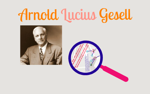 Arnold Lucius Gesell by Brenda Lizbeth on Prezi