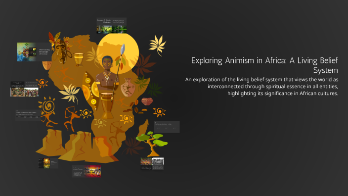 Exploring Animism in Africa: A Living Belief System by Alex odum on Prezi