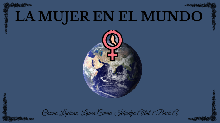 Situación de la mujer en el mundo by Carina Luchian on Prezi