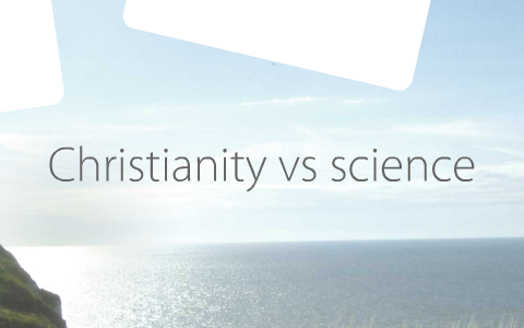 Christianity vs Science by andy carter on Prezi