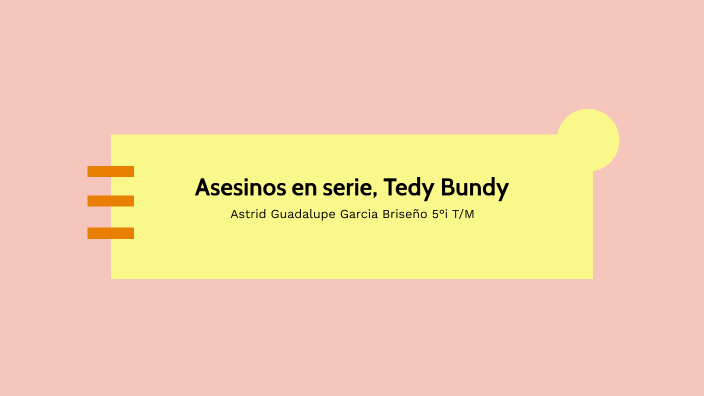 Asesinos en serie- Ted Bundy by ASTRID GUADALUPE GARCIA BRISENO on Prezi